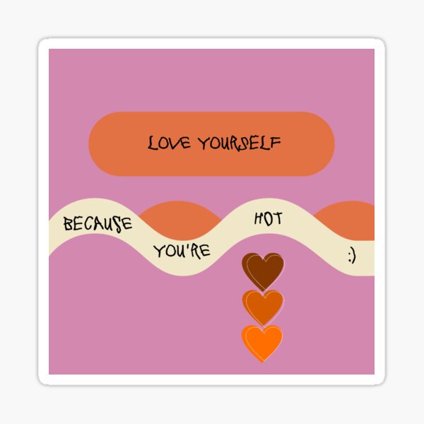"love yourself because you're hot :)" Sticker for Sale by Isabelhill ...