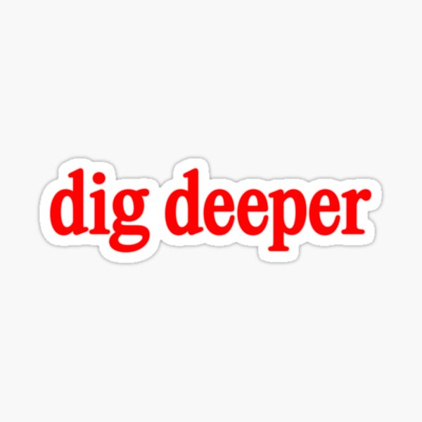 "dig deeper v2" Sticker by johntatum0510 | Redbubble