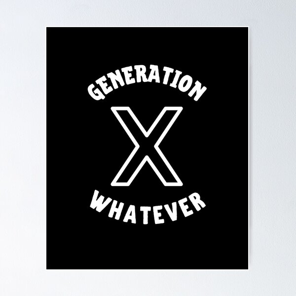 "Generation X The Whatever Generation Gen X" Poster for Sale by ...