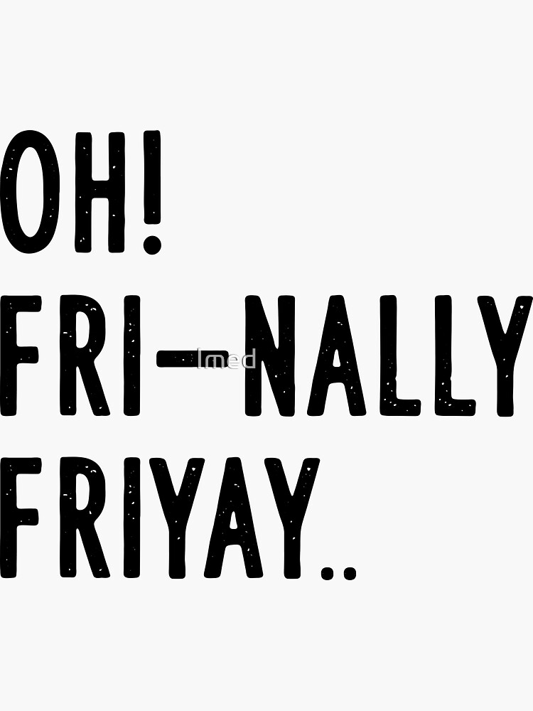 "Oh fri-nally friyay funny classic t-shirt - Its finally friday ...