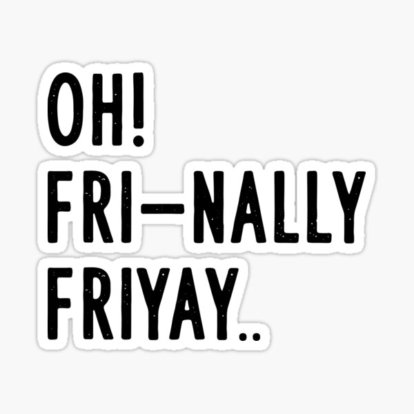 "Oh fri-nally friyay funny classic t-shirt - Its finally friday ...
