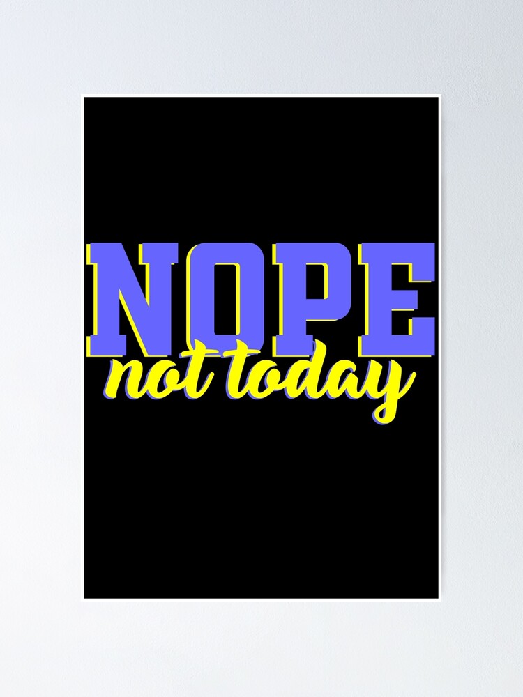"Nope not today| Lazy Quotes " Poster by DynastyArt | Redbubble