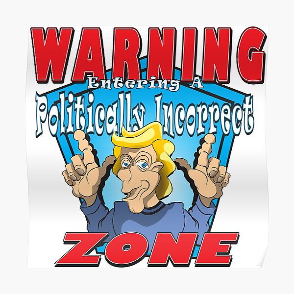 "WARNING Entering A Politically Incorrect Zone" Poster for Sale by ...