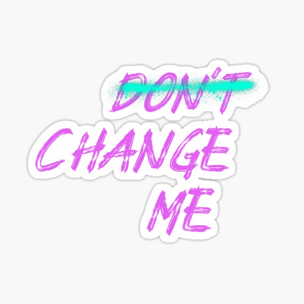 "(Don't) change me" Sticker by DrBananaz | Redbubble
