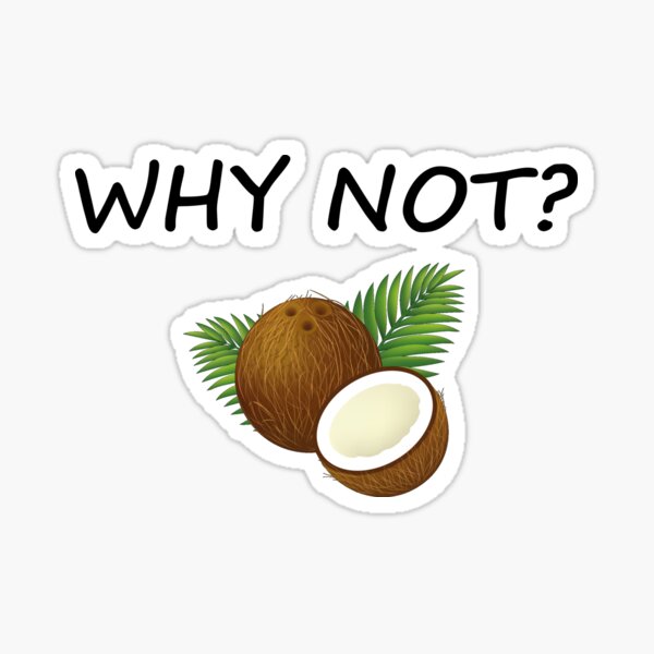 "Why not coconut?" Sticker by lelightning | Redbubble