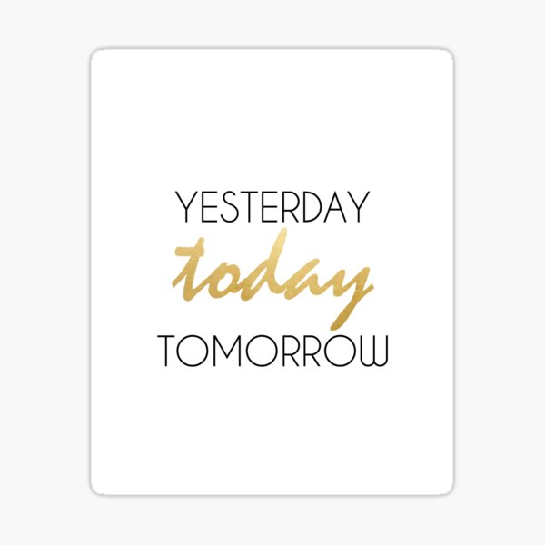 "Yesterday, Today, Tomorrow" Sticker by TresChicXO | Redbubble