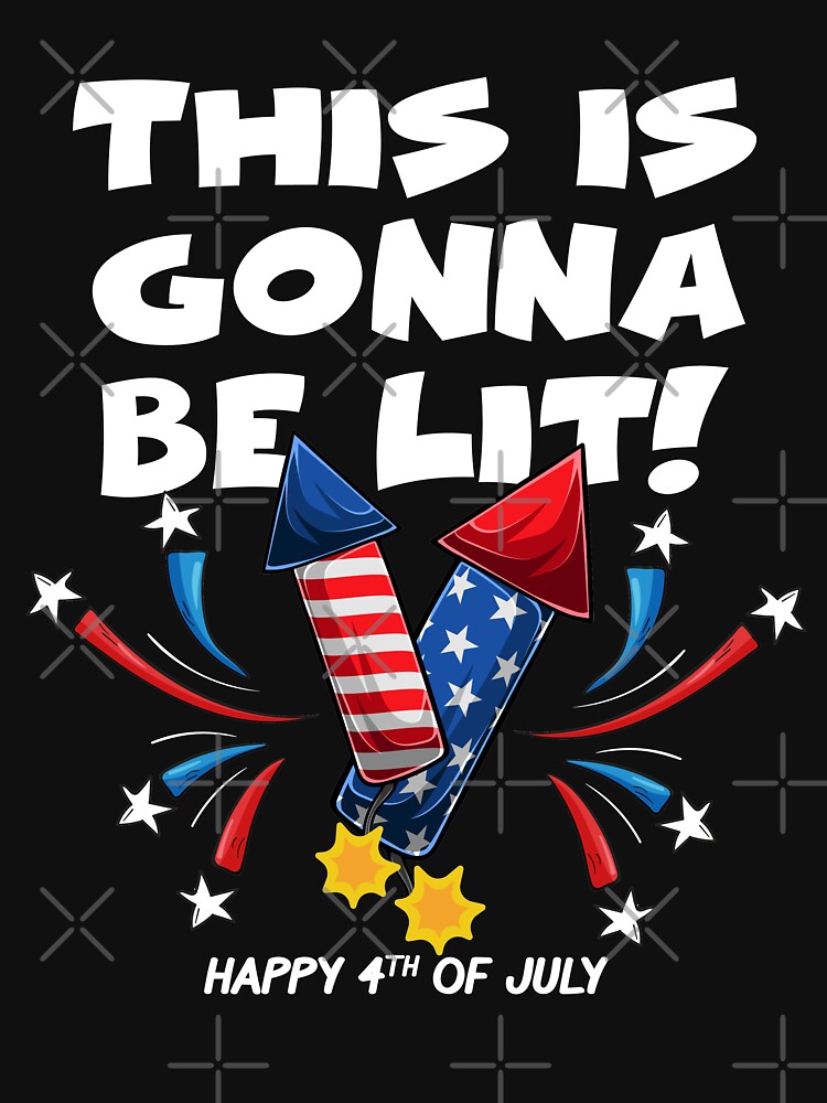 Funny 4th Of July Firecrackers Fireworks This Is Gonna Be Lit T