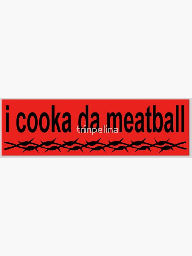 "i cooka da meatball" Sticker by trinpelina | Redbubble