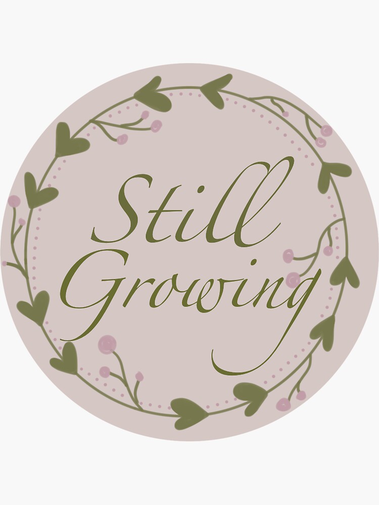 "Still growing sticker" Sticker by Deescruggle | Redbubble