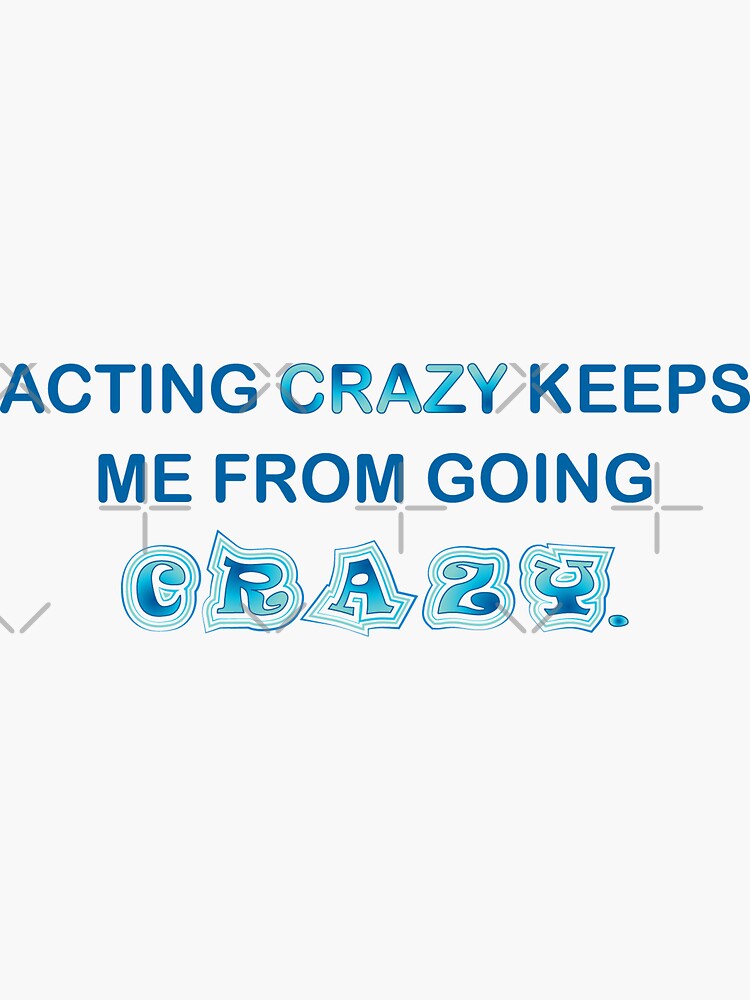 "Acting Crazy_01-116-005" Sticker for Sale by WAttitudeLLC | Redbubble