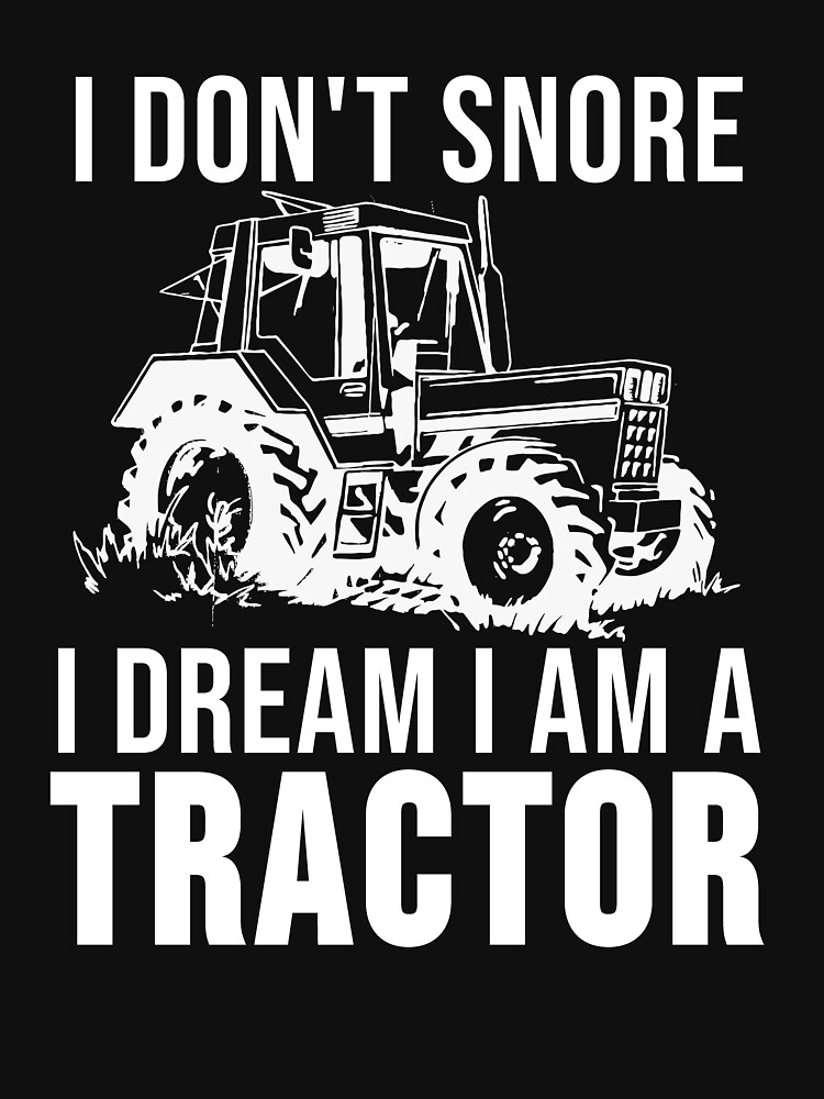"I Don't Snore, I Dream I Am A Tractor." T-shirt for Sale by HalfCat ...