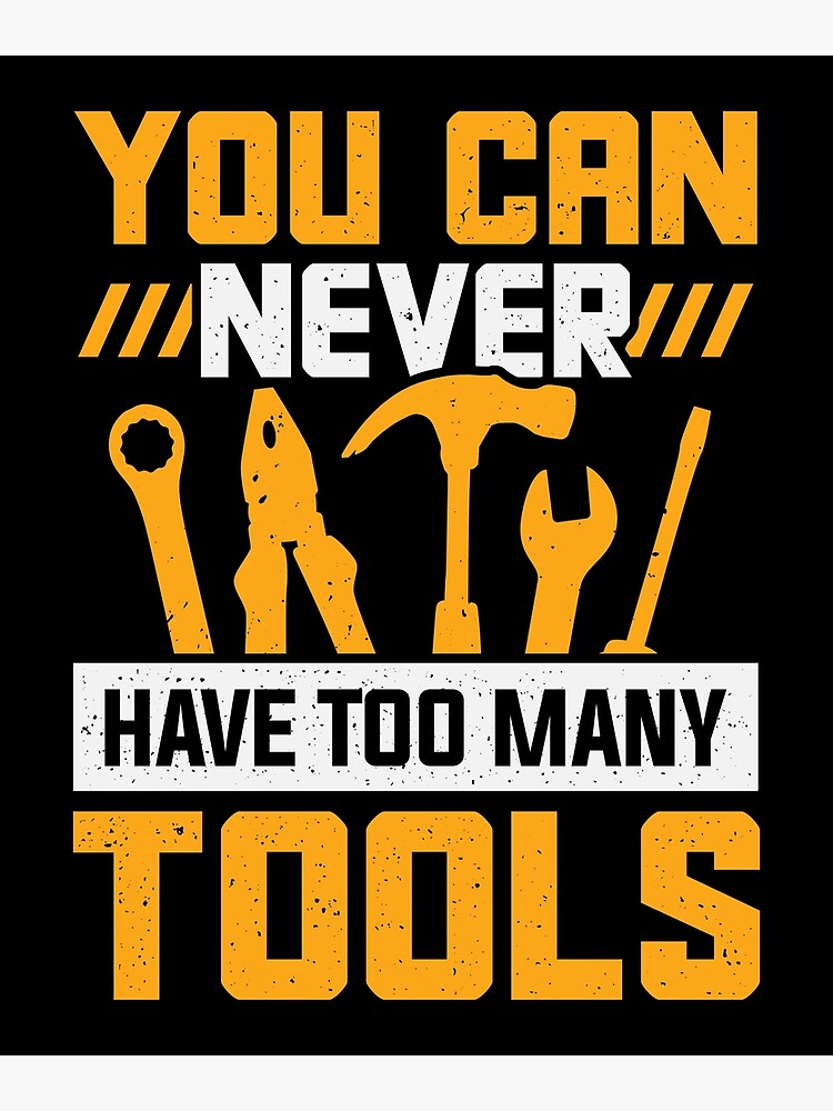 "You Can Never Have Too Many Tools" Poster for Sale by Marcid95 | Redbubble