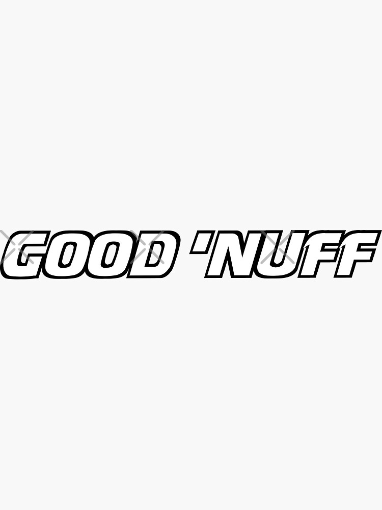 "Good nuff, good enough" Sticker for Sale by PincGeneral | Redbubble