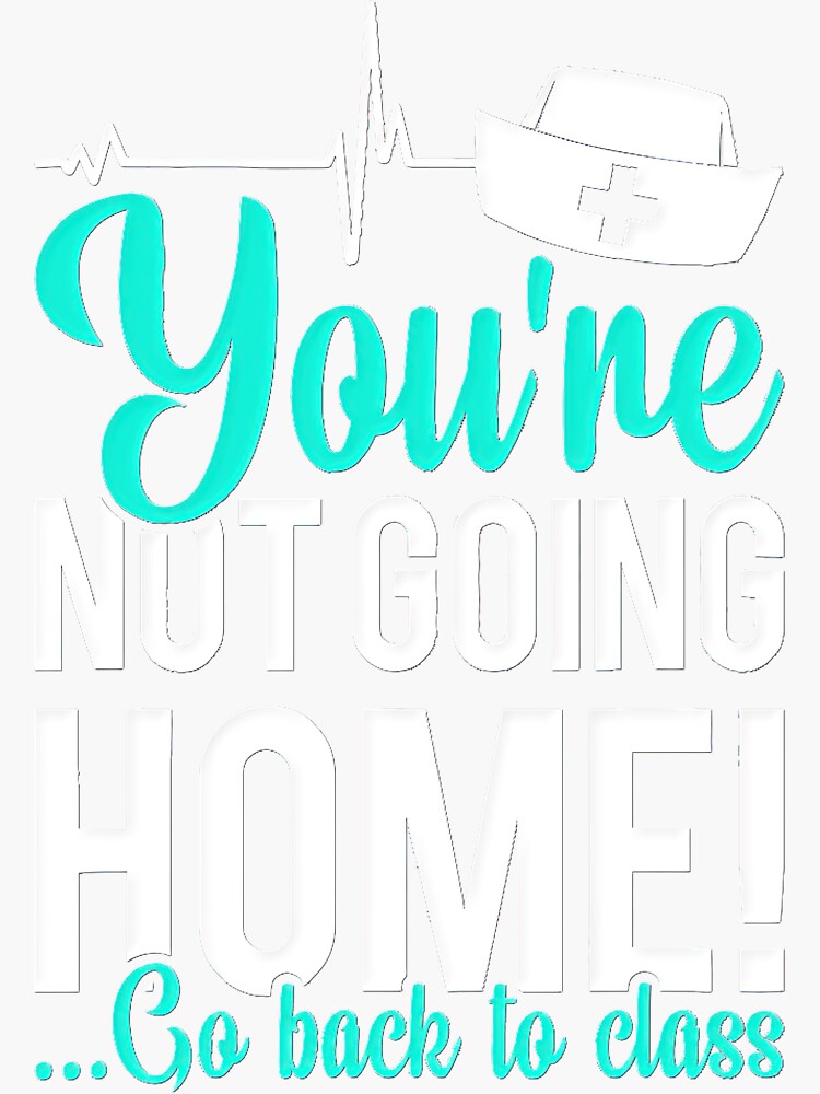 "School Nurse You're Not Going Home Go Back To Class Funny Back To ...