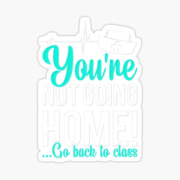 "School Nurse You're Not Going Home Go Back To Class Funny Back To ...