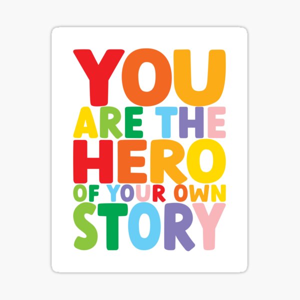 "You Are the Hero of Your Own Story" Sticker for Sale by Tao-of ...