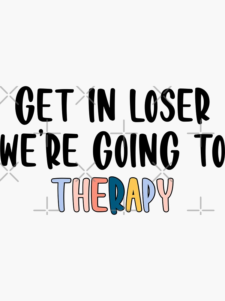 get In Loser We re Going To Therapy Sticker For Sale By get-in-loser-we-re-going-to-therapy-sticker-for-sale-by