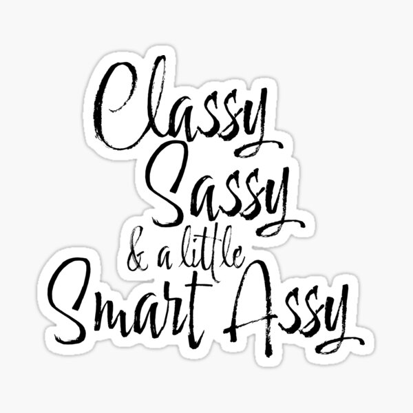 "Classy, Sassy, and a Little Smart Assy, Humor - Light Version" Sticker ...