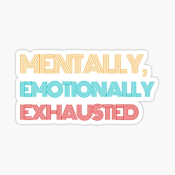 "mentally and emotionally exhausted" Sticker by CC-artwork | Redbubble