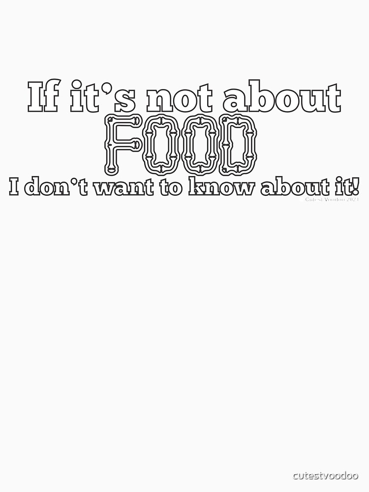 "If it's not about FOOD, I don't want to know about it! Funny Meme" T ...