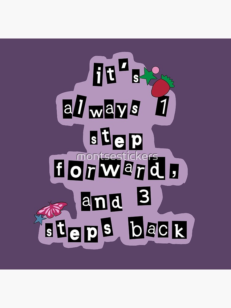 "it's always 1 step forward, and 3 steps back" Poster by montsestickers ...