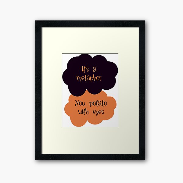 "Its a metaphor, You potato with eyes" Framed Art Print for Sale by ...