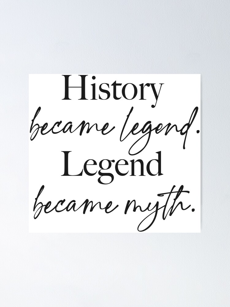 "History became legend. Legend became myth." Poster for Sale by ...