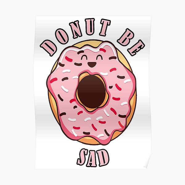 "DONUT BE SAD" Poster by GTOLuffy | Redbubble
