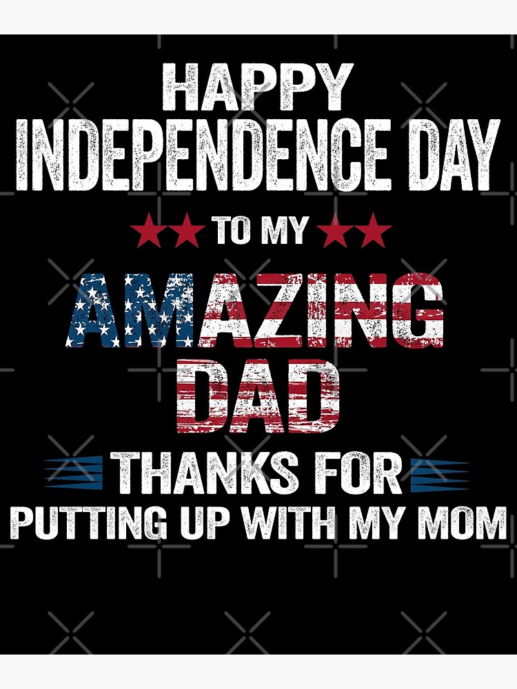"Happy Independence Day Dad Thanks for Putting up" Poster for Sale by ...