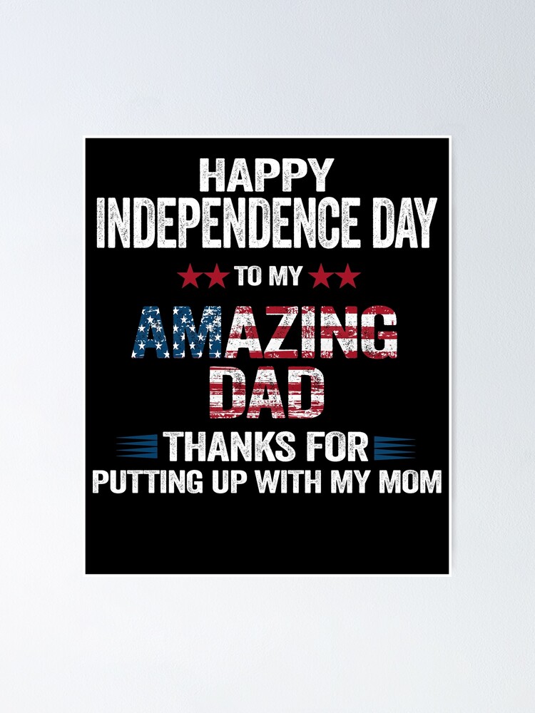 "Happy Independence Day Dad Thanks for Putting up" Poster for Sale by ...