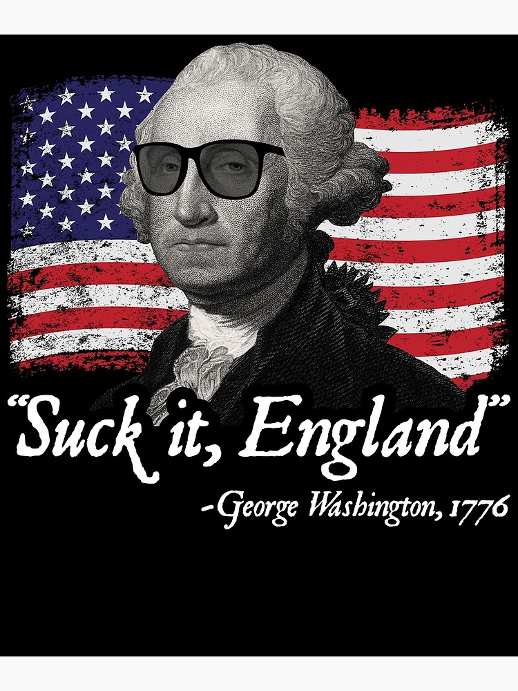 "Suck It England Funny 4th of July George Washington 1776" Photographic ...
