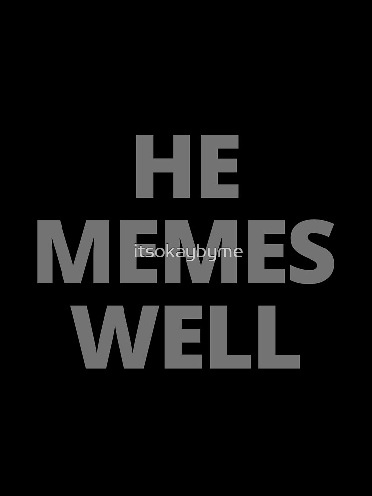 "He Memes Well | Meme" Art Print for Sale by itsokaybyme | Redbubble
