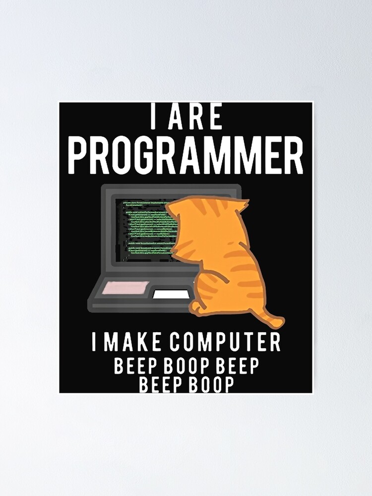 "Cat I Are Programmer I Make Computer Beep Boop Beep Beep Boop" Poster for Sale by ...