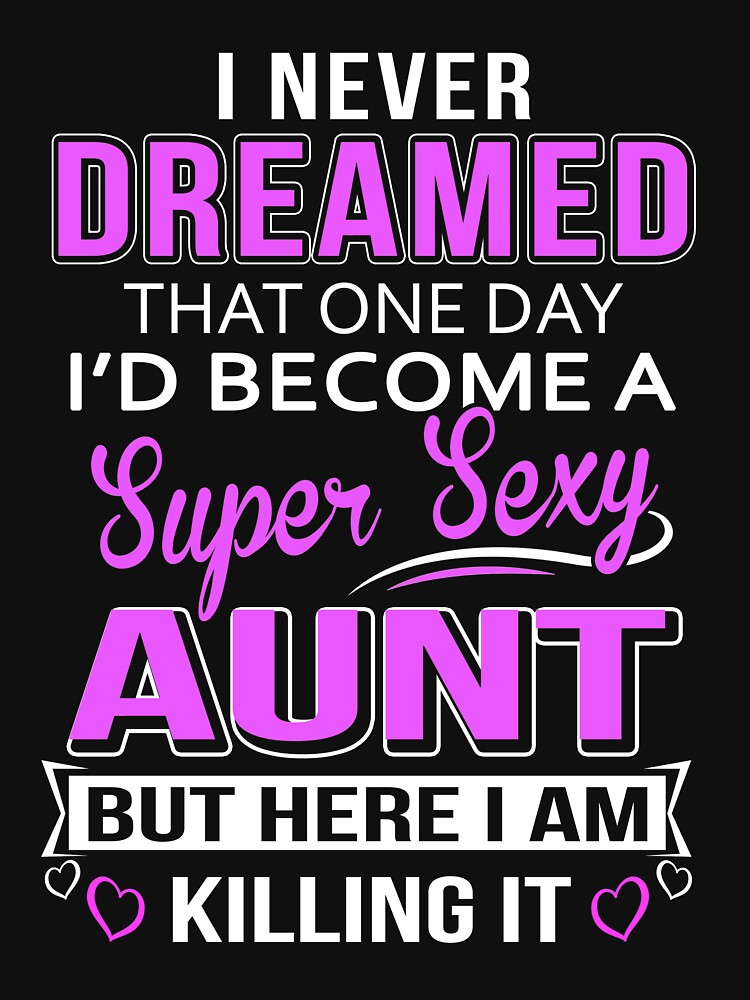 Super Sexy Aunt T Shirt T T Shirt For Sale By Johnnydany Redbubble I Never Dreamed That