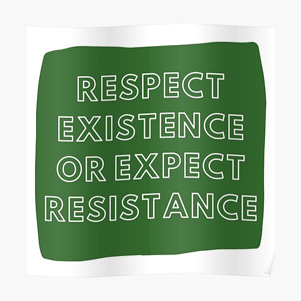 "RESPECT EXISTENCE OR EXPECT RESISTANCE" Poster by wilder-mind | Redbubble