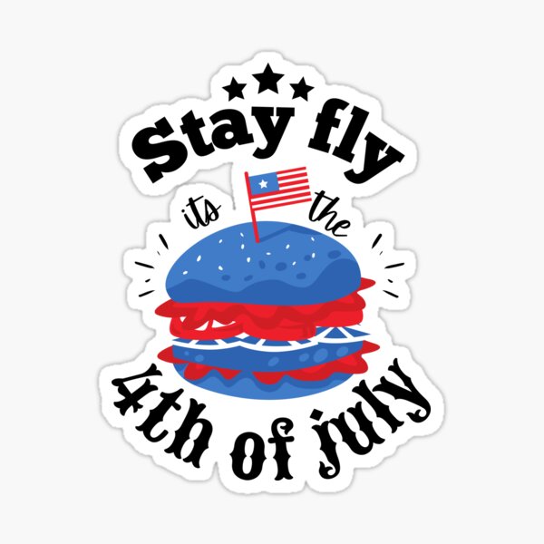 "Stay fly its the 4th of july" Sticker for Sale by monicasareen | Redbubble