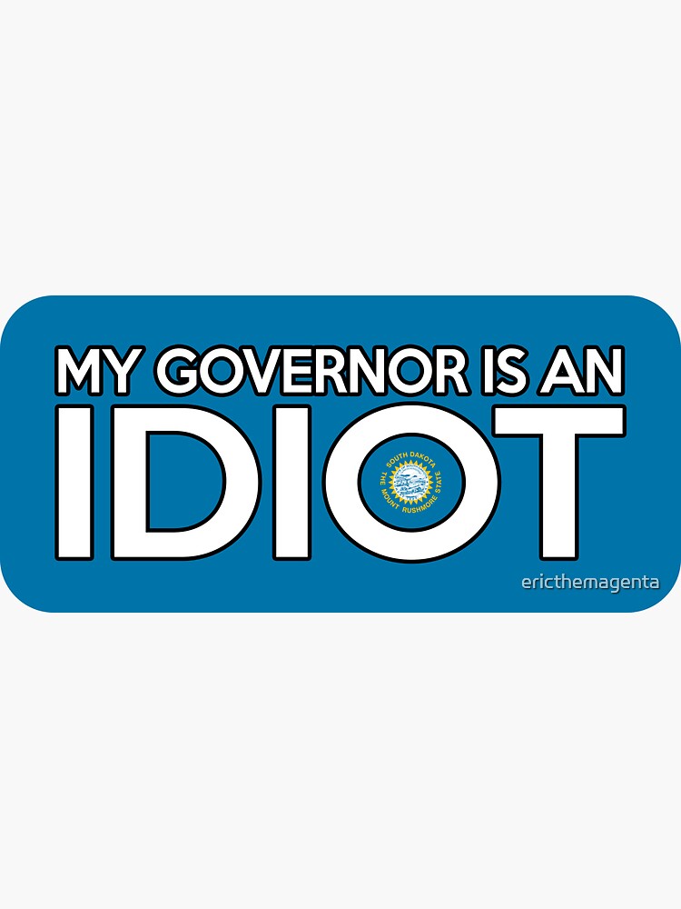"My Governor Is An Idiot South Dakota Funny Meme" Sticker for Sale by ...