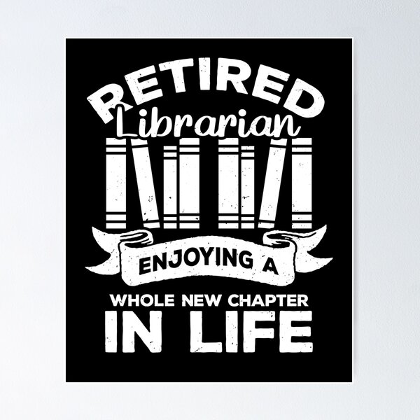 "Retired Librarian Enjoying A Whole New Chapter " Poster for Sale by ...