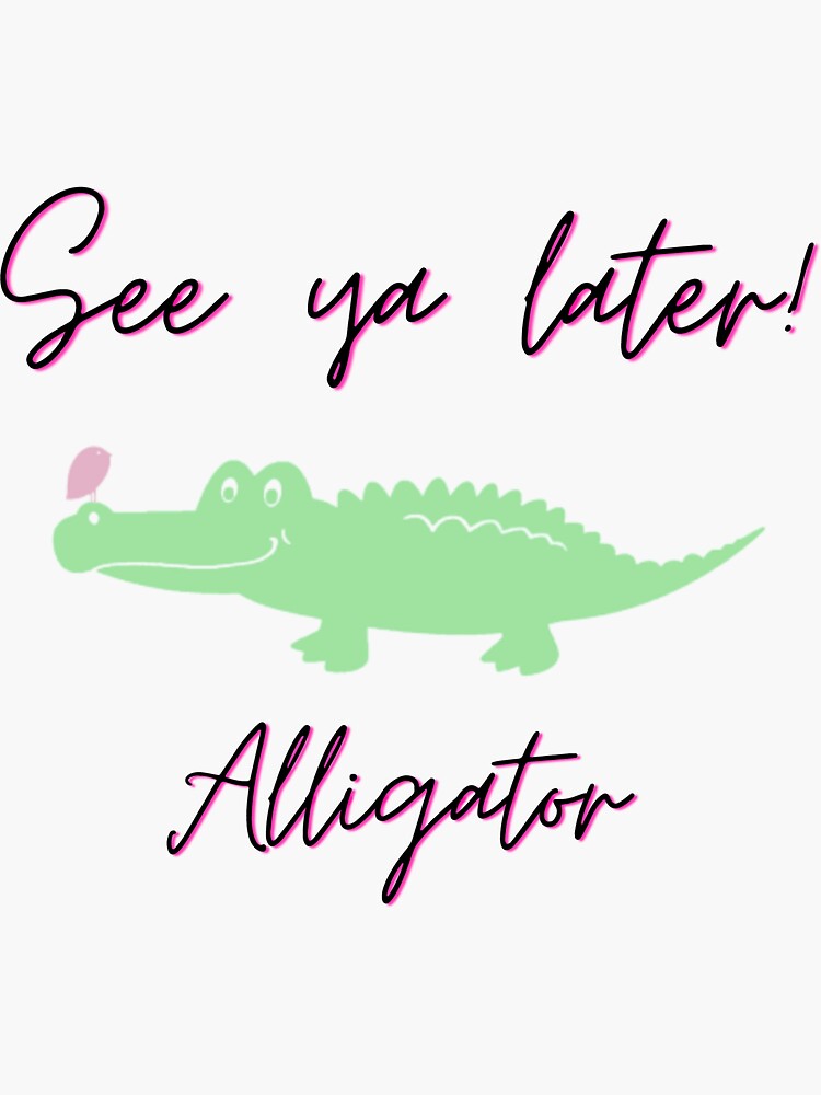 "See ya later alligator" Sticker by lizaanoeschger | Redbubble