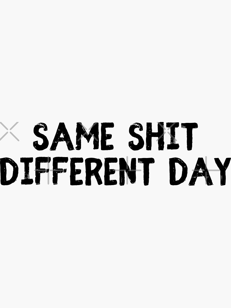 "Same Shit Different Day" Sticker for Sale by allysmar | Redbubble