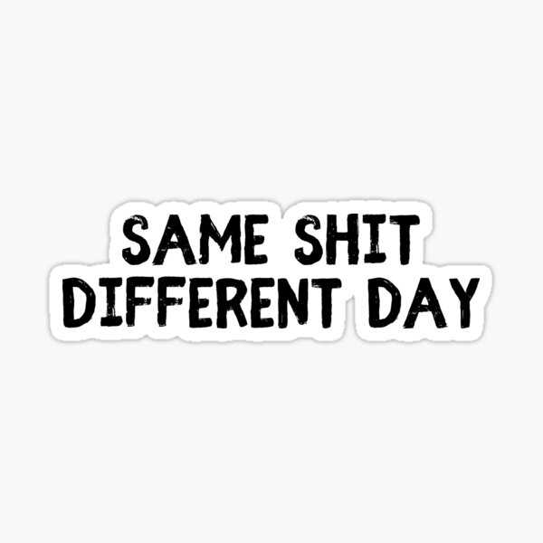 "Same Shit Different Day" Sticker for Sale by allysmar | Redbubble