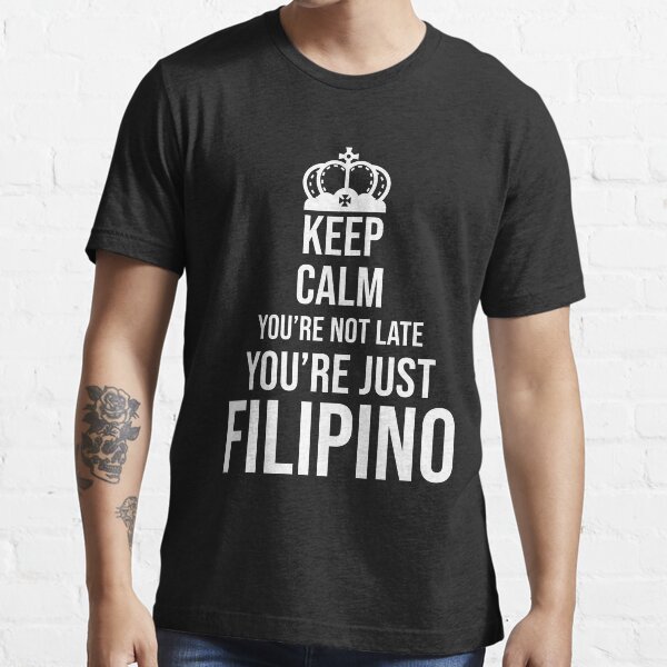 "Funny Pinoy Keep Calm You're Not Late You're Just Filipino" T-shirt ...