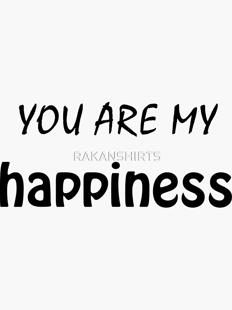 "you are my happiness" Sticker for Sale by RAKANSHIRTS | Redbubble
