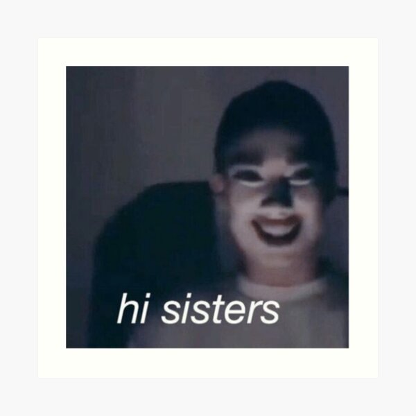 "Hi Sisters meme" Art Print by MakiKonbini | Redbubble