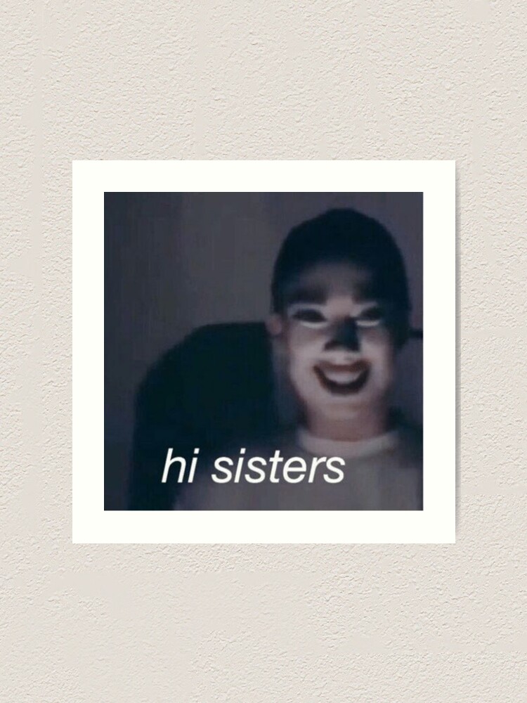 "Hi Sisters meme" Art Print by MakiKonbini | Redbubble