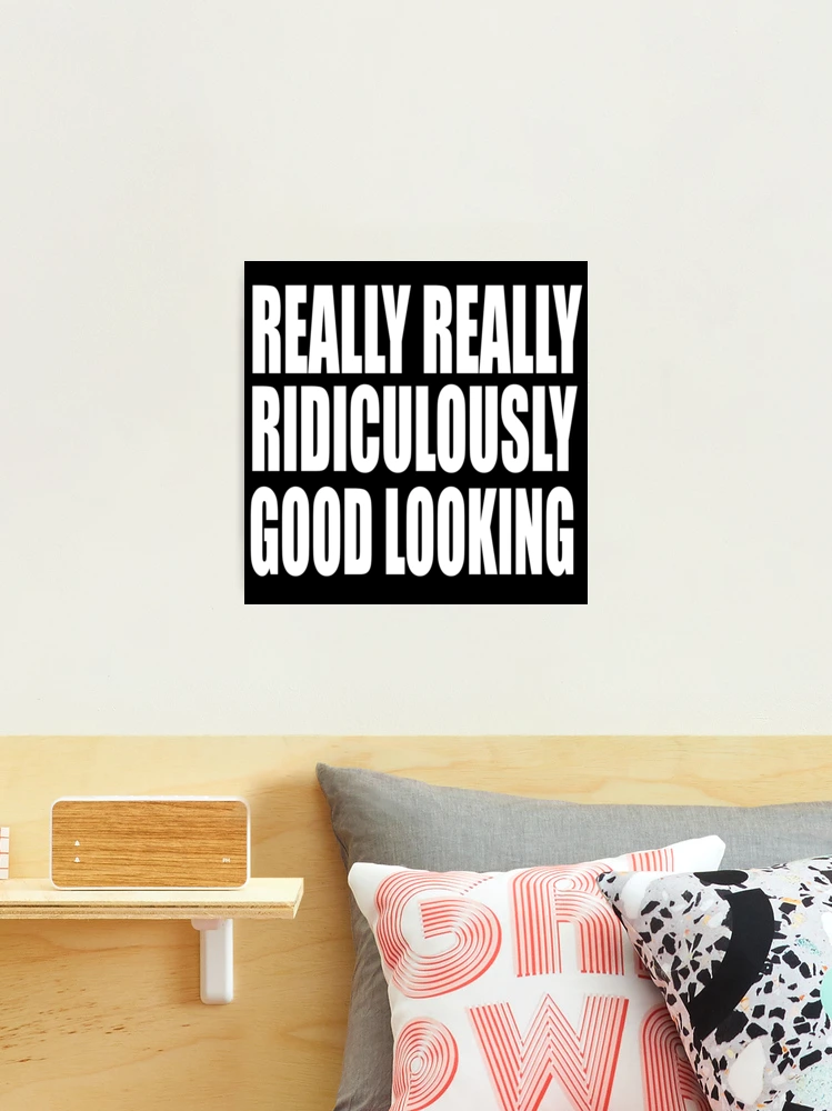 Really Really Ridiculously Good Looking Quote
