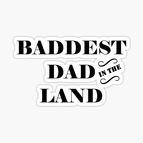 "Baddest Dad In The Land (Black Font, scroll)" Sticker for Sale by ...