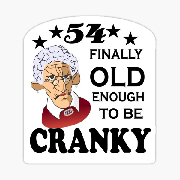 "54 Finally Old Enough to be Cranky" Sticker for Sale by SirReel ...