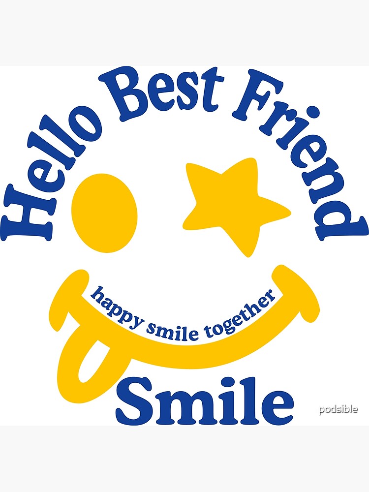 "Hello Best Friend, Smile" Poster by podsible | Redbubble