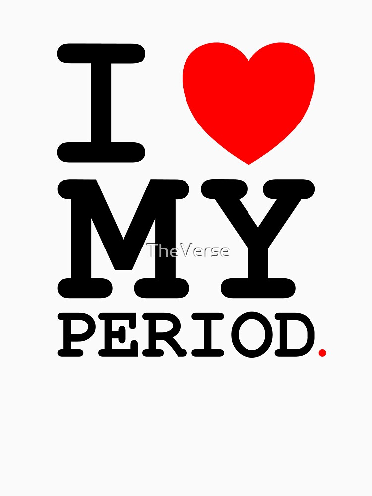 "I Love My Period - Heart" T-shirt for Sale by TheVerse | Redbubble ...